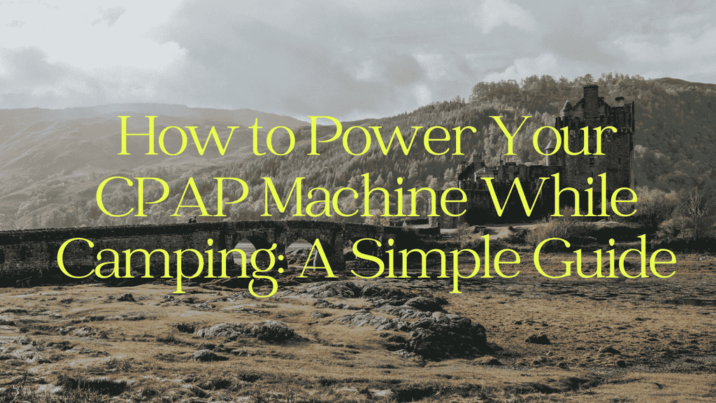 How to Power Your CPAP Machine While Camping: A Simple Guide – EASYLONGER